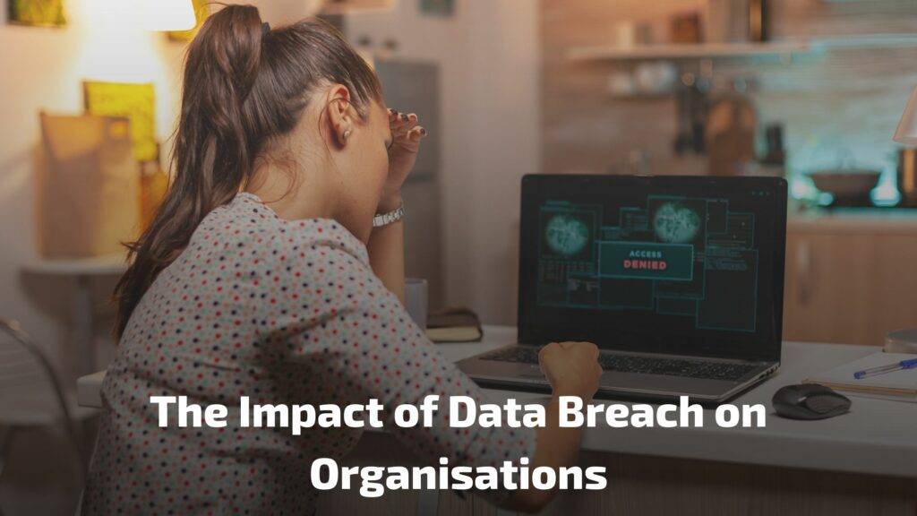 The Impact of Data Breach on Organisations: Safeguarding Trust in the ...