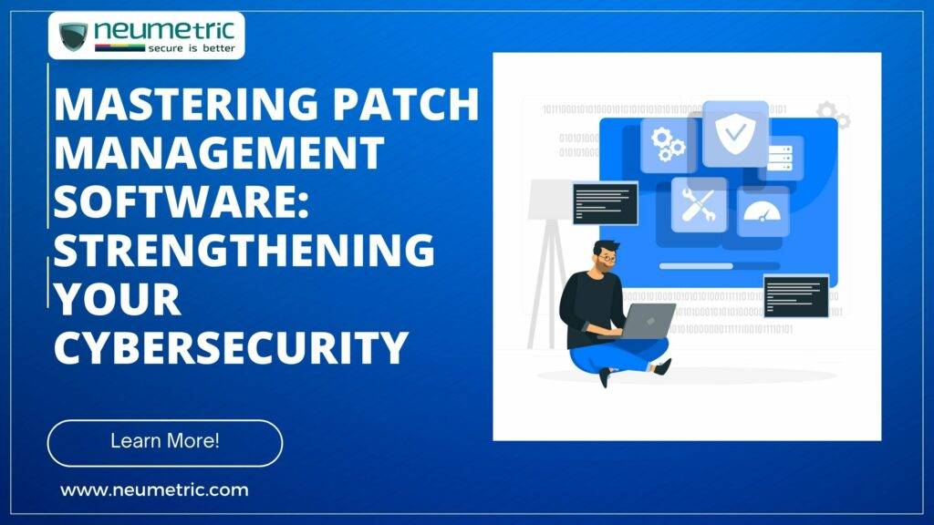 Mastering Patch Management Software: Strengthening Your Cybersecurity