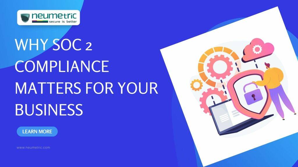 Why SOC 2 Compliance Matters for Your Business