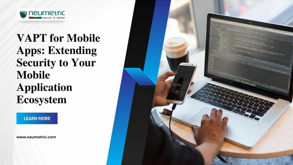 VAPT for Mobile Apps: Extending Security to Your Mobile Application Ecosystem