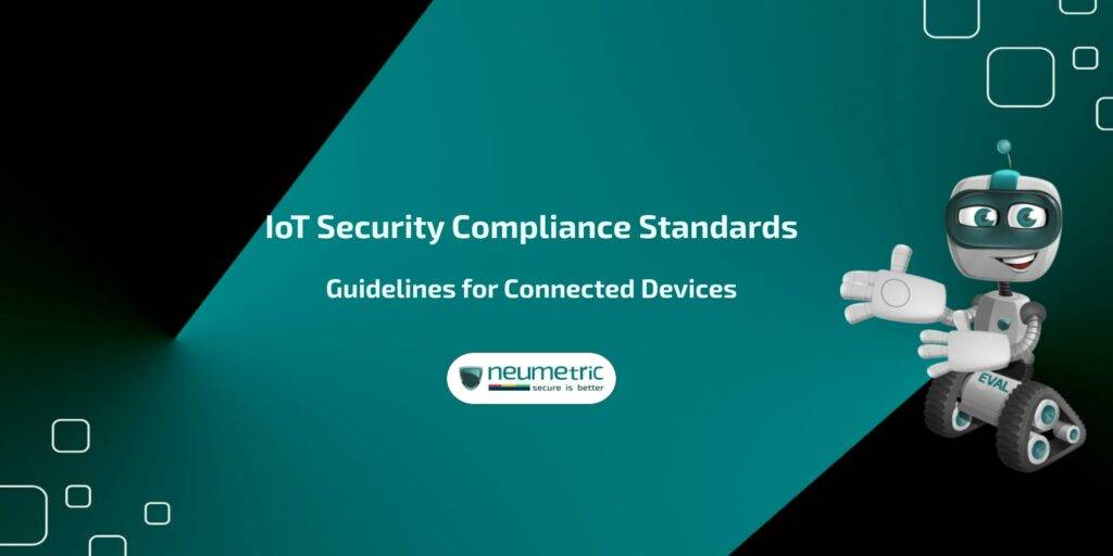 IoT Security Compliance Standards: Guidelines for Connected Devices