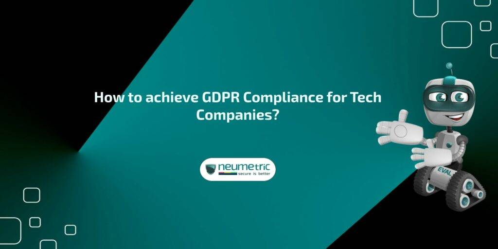 How to achieve GDPR Compliance for Tech Companies? | Neumetric