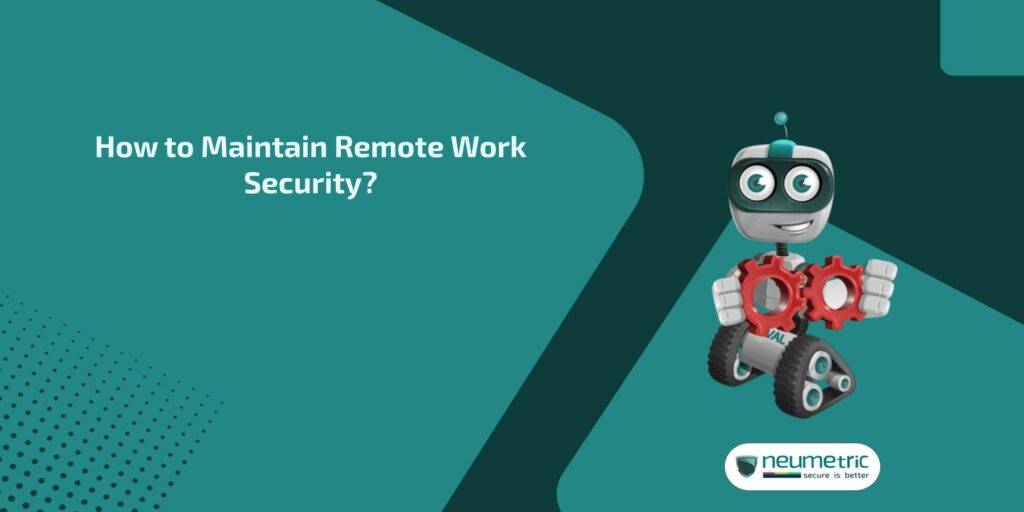 How To Maintain Remote Work Security Neumetric 