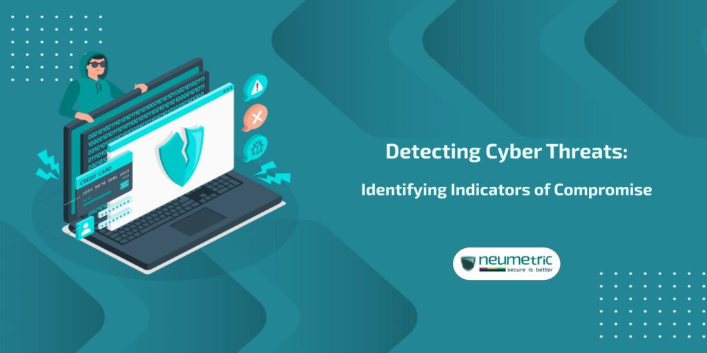 Detecting Cyber Threats: Identifying Indicators of Compromise - Neumetric