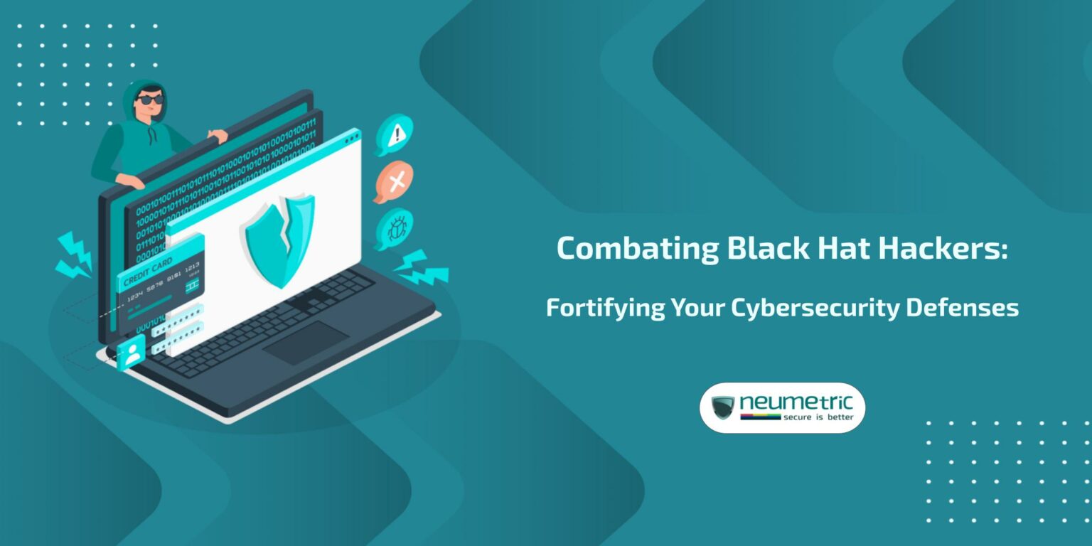 Combating Black Hat Hackers: Fortifying Your Cybersecurity Defenses