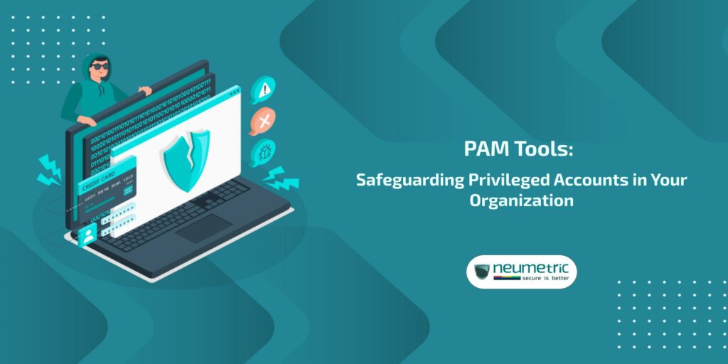 PAM Tools: Safeguarding Privileged Accounts in Your Organization