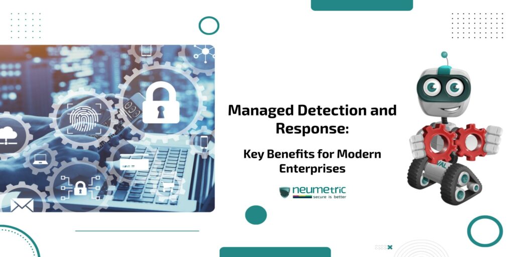 Managed Detection and Response: Key Benefits for Modern Enterprises