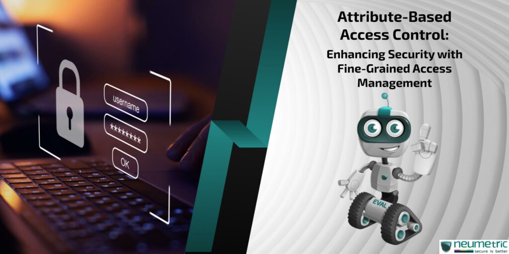 Attribute-Based Access Control: Enhancing Security with Fine-Grained Access Management