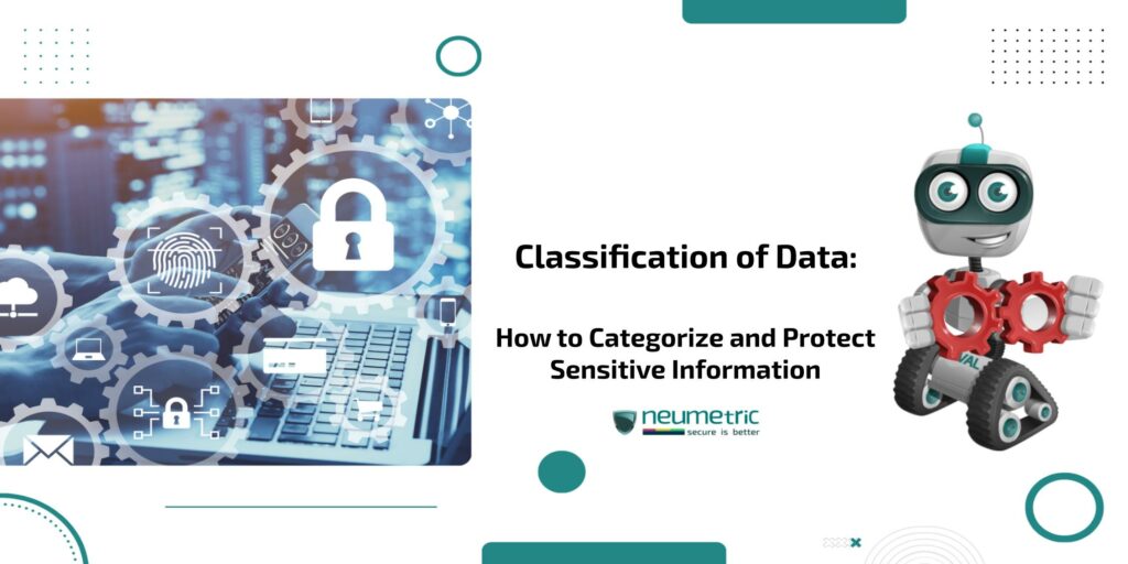 Classification of Data: How to Categorize and Protect Sensitive Information