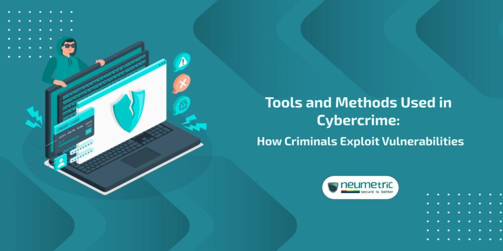 Tools and Methods Used in Cybercrime: How Criminals Exploit Vulnerabilities